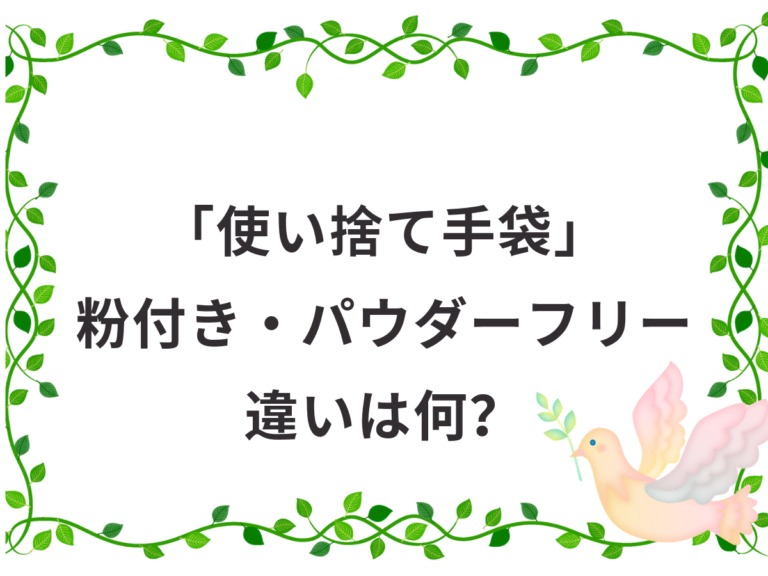 「使い捨て手袋」の粉はなぜ危険？パウダーフリーとの違いと介護用手袋の使い方 介護職のおはなし